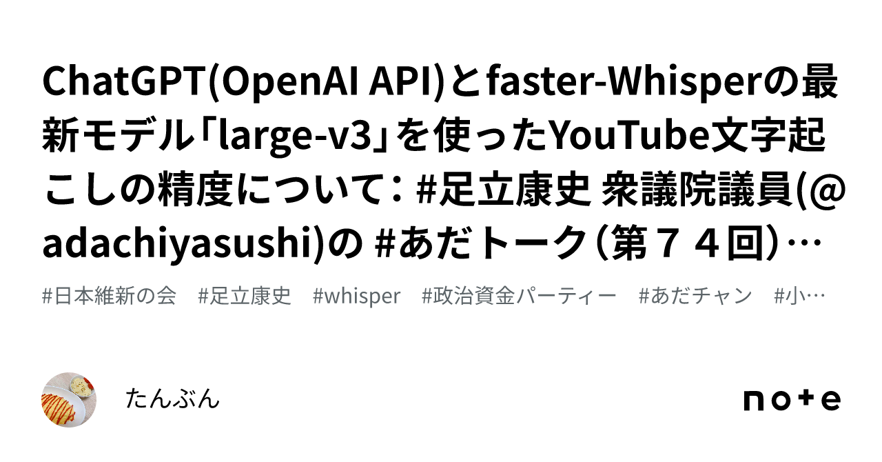 ChatGPT(OpenAI API)とfaster-Whisperの最新モデル「large-v3」を使ったYouTube文字起こしの精度について： #足立康史 衆議院議員 ...