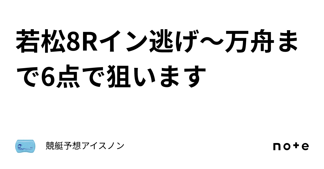 若松8Rイン逃げ〜万舟まで6点で狙います🔥｜競艇予想アイスノン