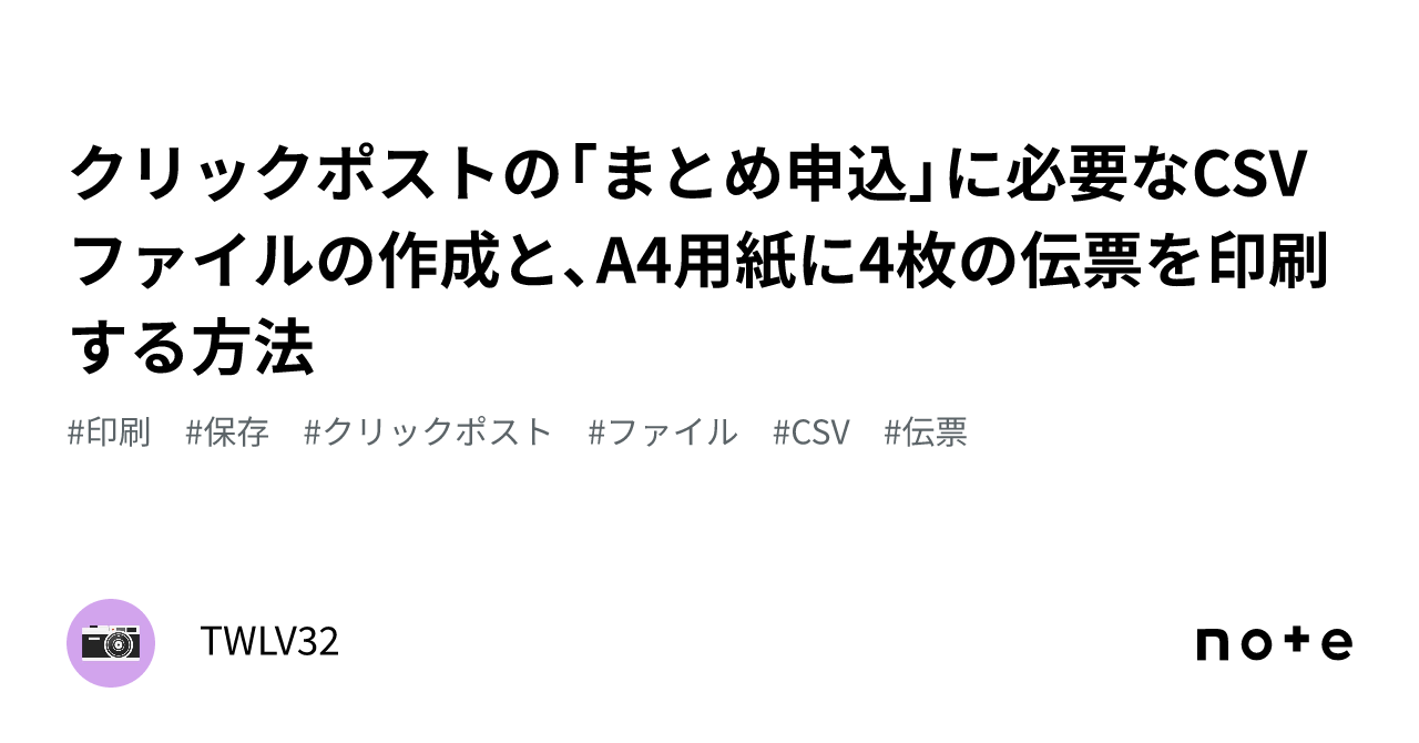 クリックポストの「まとめ申込」に必要なCSVファイルの作成と、A4用紙に4枚の伝票を印刷する方法｜TWLV32