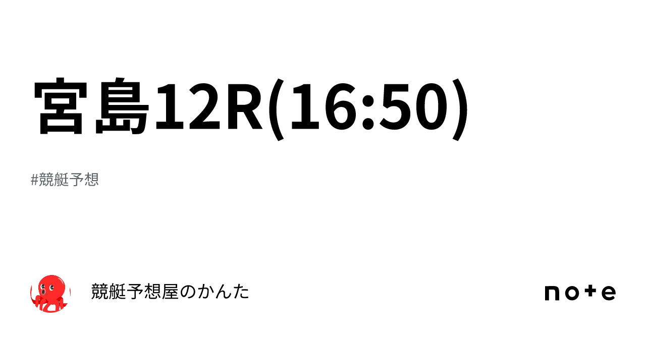 宮島12R(16:50)⭐️⭐️⭐️⭐️⭐️｜競艇予想屋のかんた