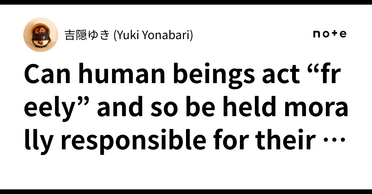 Can human beings act “freely” and so be held morally responsible for ...