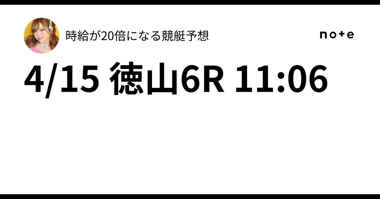 4/15 徳山6R 11:06｜時給が20倍になる🌈競艇予想