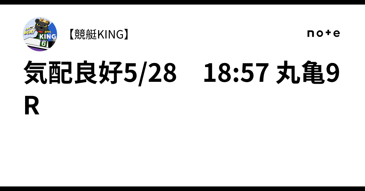 🧸🎈💘気配良好💘🎈🧸5/28 ⏰18:57 丸亀9R｜【👑競艇KING👑】