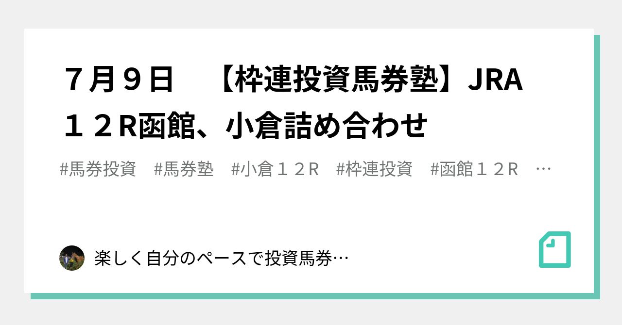 7月9日 【枠連投資馬券塾】JRA 12R函館、小倉詰め合わせ｜枠連投資億を稼ぐ馬券術！現役馬主