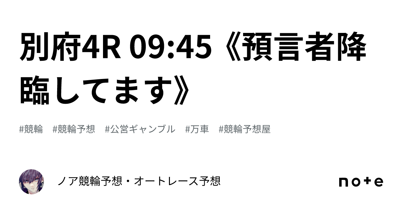 別府4R 09:45 《預言者降臨してます》｜ ノア💎競輪予想・オートレース予想💎