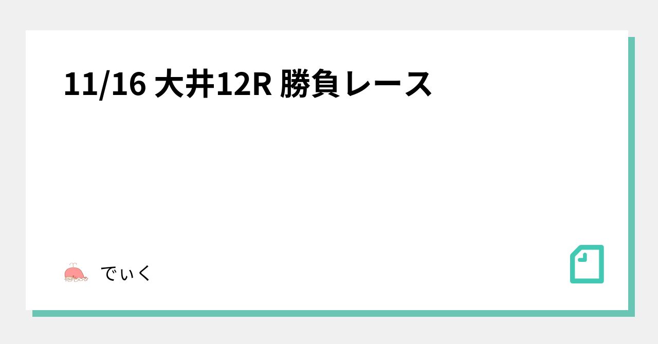 11/16 大井12R 勝負レース｜でぃく｜note