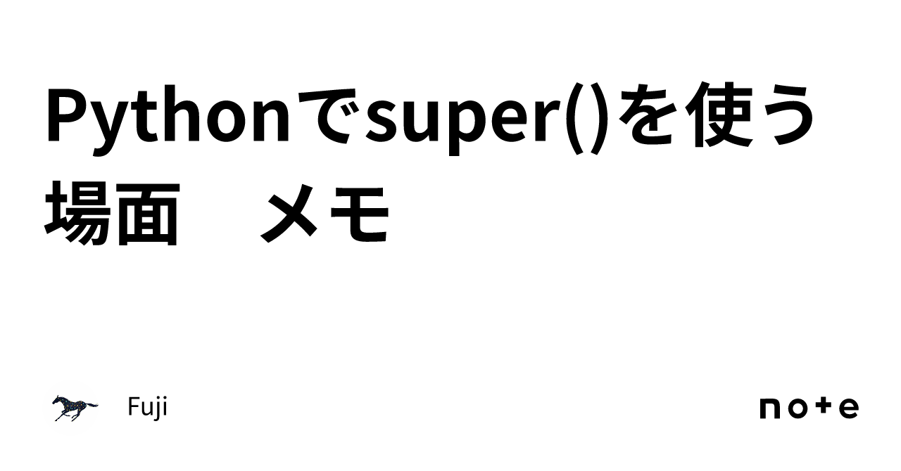 Pythonでsuper()を使う場面 メモ｜Fuji