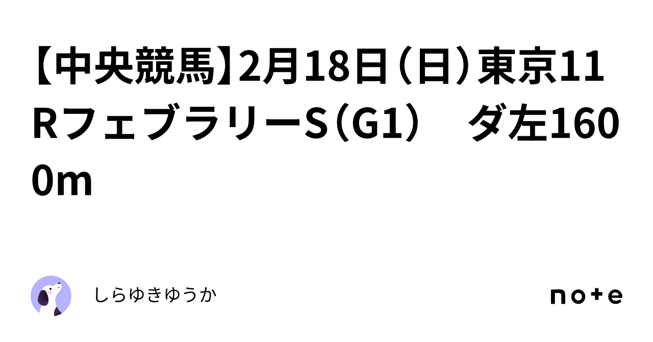 【中央競馬】2月18日（日）東京11RフェブラリーS（G1） ダ左1600m｜しらゆきゆうか