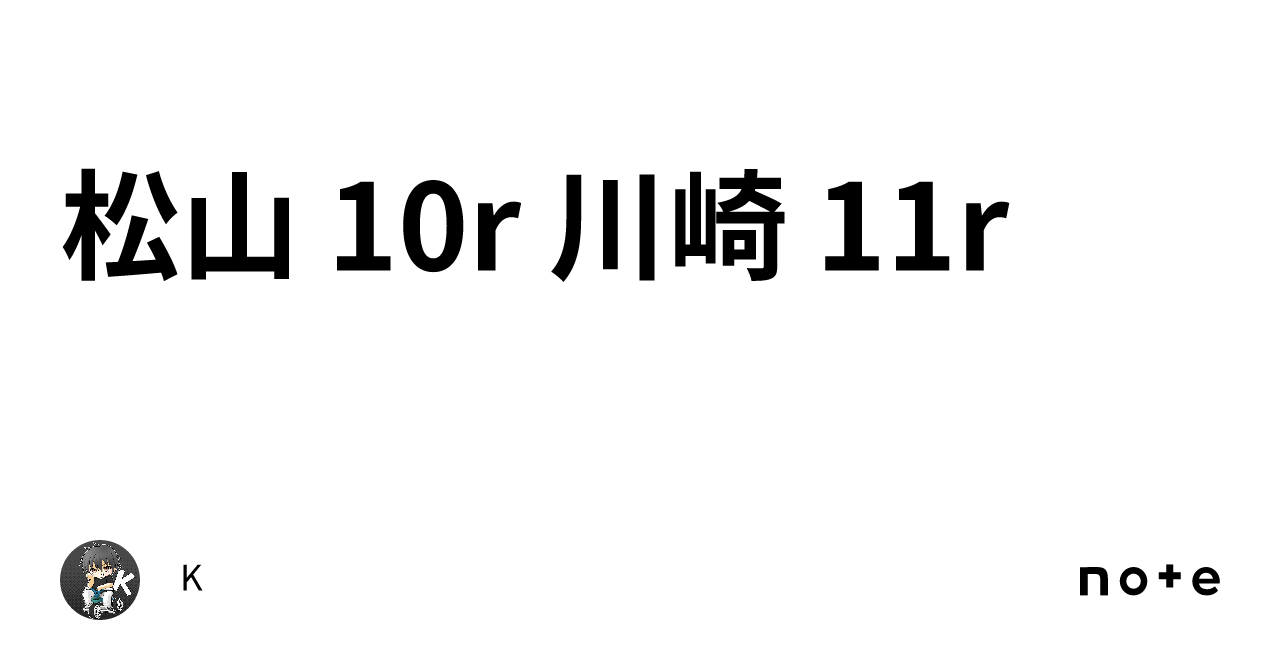 松山 10r 川崎 11r｜K