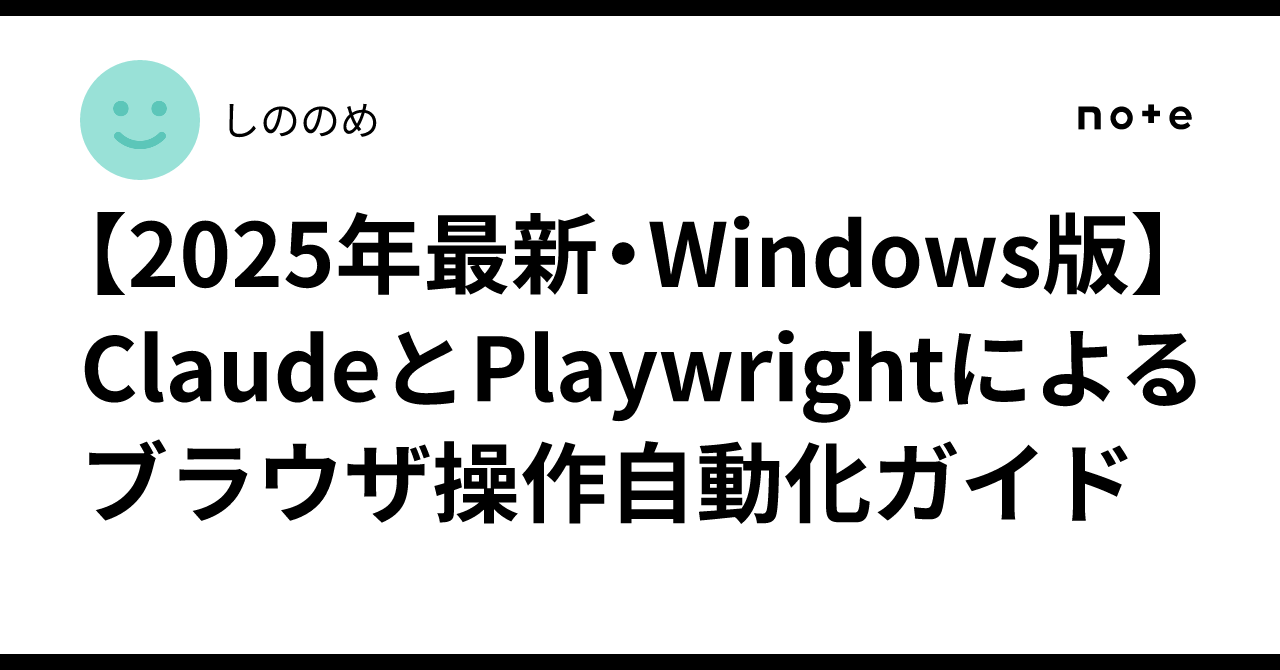 【2025年最新・Windows版】ClaudeとPlaywrightによるブラウザ操作自動化ガイド｜しののめ@Pythonエンジニア＆未経験転職の味方