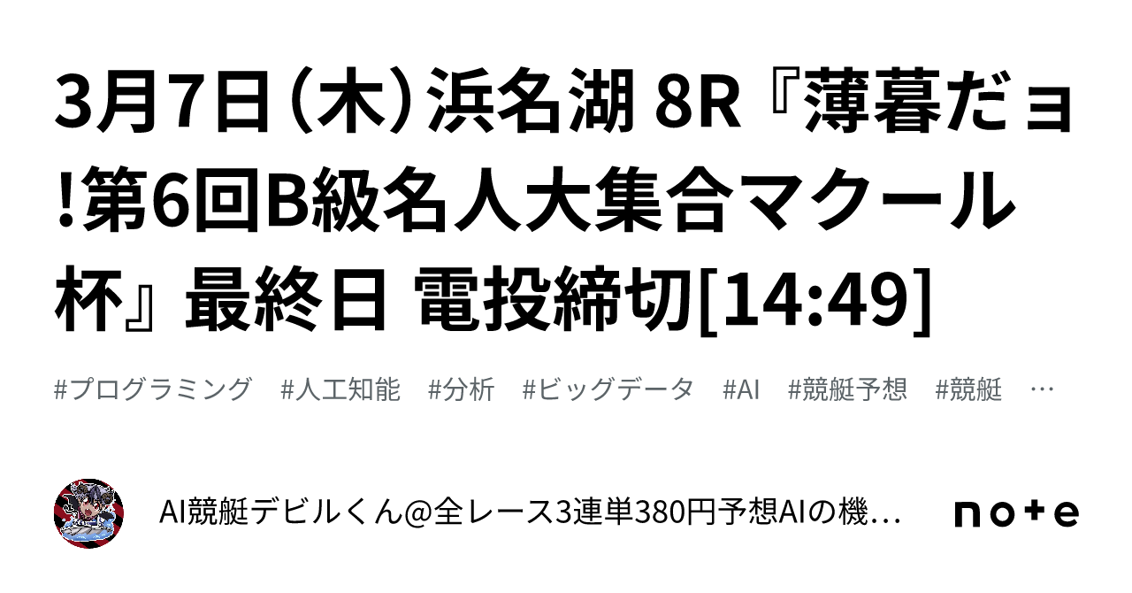 3月7日（木）浜名湖 8R 『薄暮だョ!第6回B級名人大集合マクール杯』 最終日 電投締切[14:49]｜AI競艇デビルくん@全レース3連単380円予想 AIの機械学習で驚異の的中率＆回収率 ...