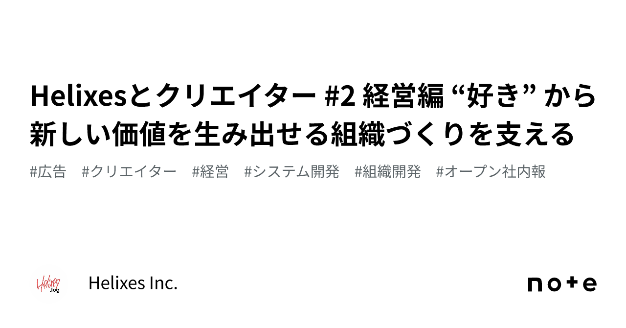 Helixesとクリエイター #2 経営編 “好き” から新しい価値を生み出せる組織づくりを支える｜Helixes Inc.
