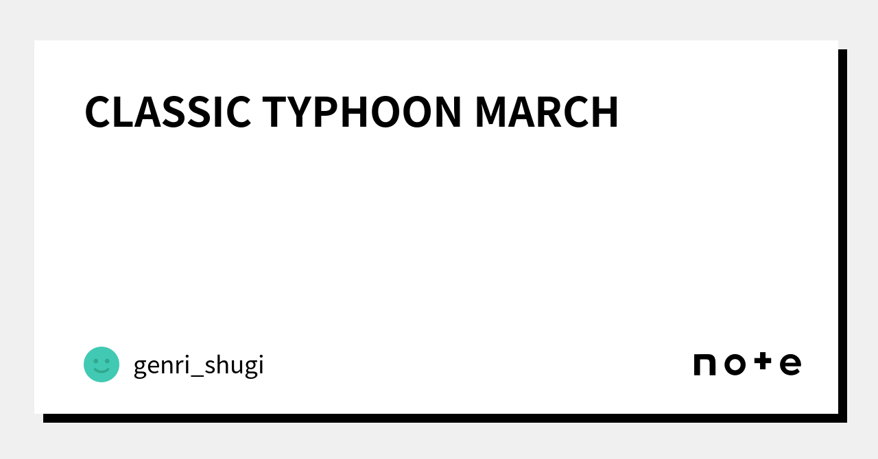 CLASSIC TYPHOON MARCH｜genri_shugi｜note