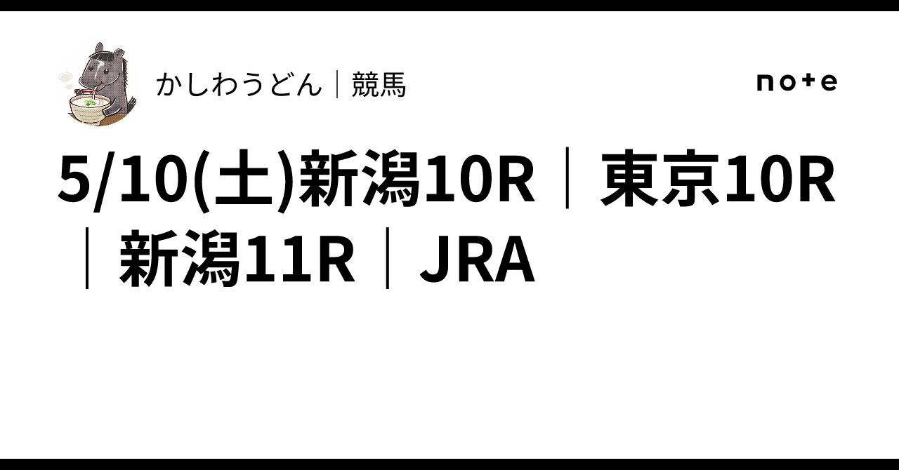 5/10(土)新潟10R｜東京10R｜新潟11R｜JRA｜かしわうどん｜競馬