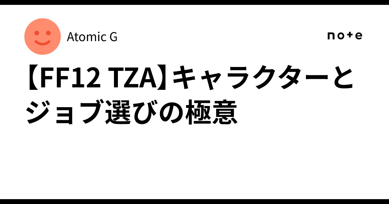 【FF12 TZA】キャラクターとジョブ選びの極意｜Atomic G