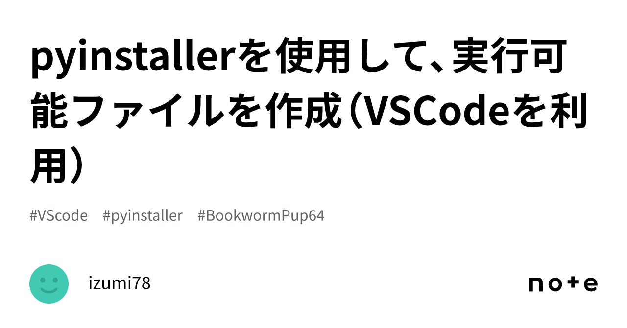 pyinstallerを使用して、実行可能ファイルを作成（VSCodeを利用）｜izumi78