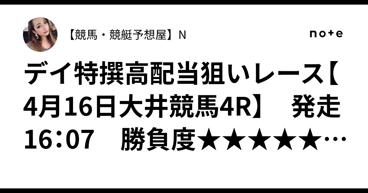 🔥デイ特撰高配当狙いレース【4月16日大井競馬4R】 発走16：07 勝負度★★★★★【MAX★：5】｜【競馬・競艇予想屋】N