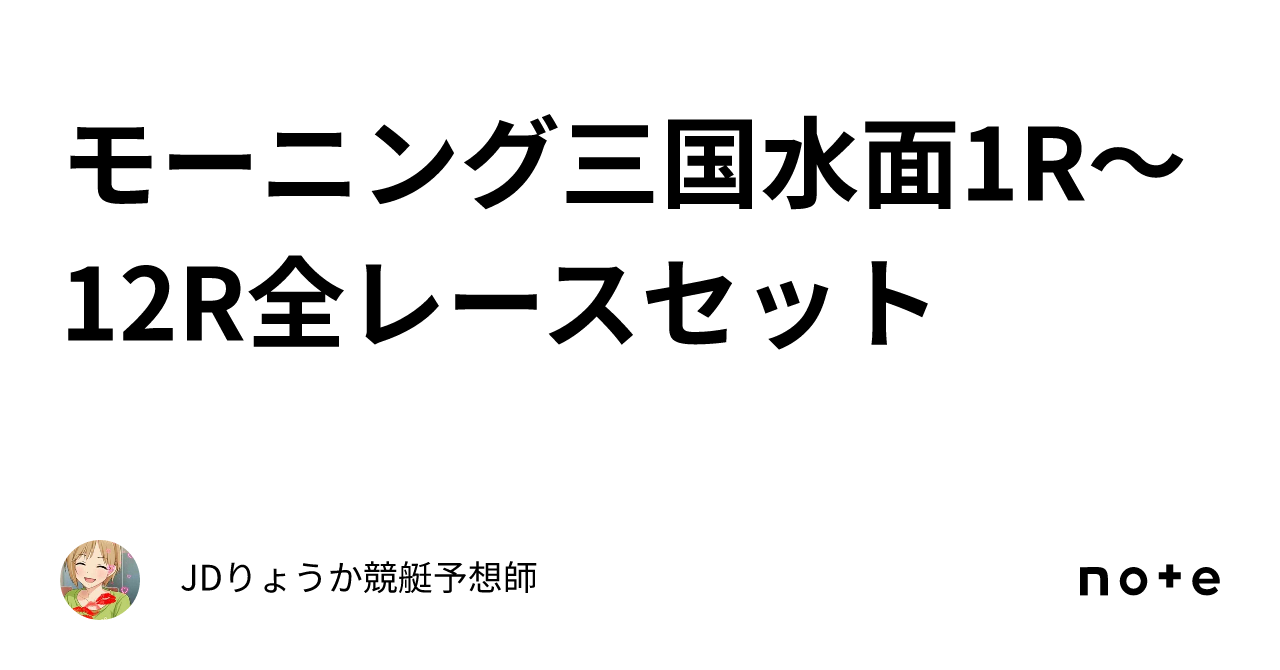 💖☀️モーニング三国水面1R〜12R全レースセット☀️💖｜JDりょうか 💖競艇予想師💖