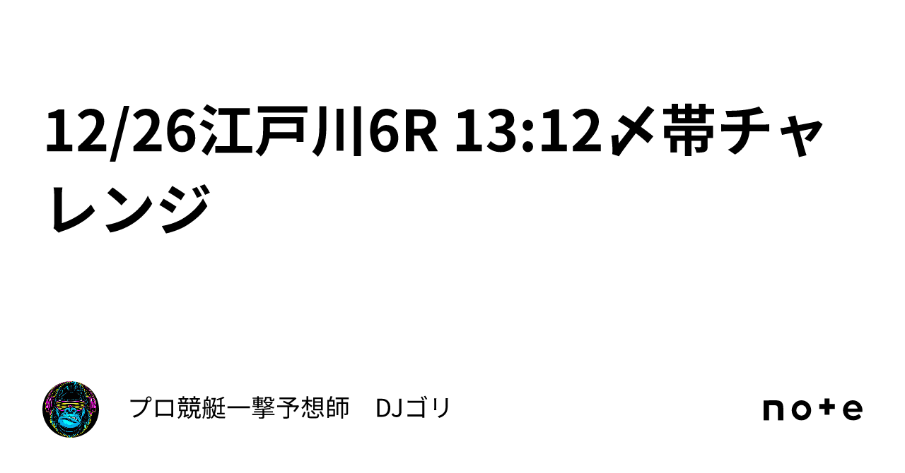 12/26🏆江戸川6R 13:12〆🏆帯チャレンジ🦍｜プロ競艇一撃予想師 DJゴリ🎧