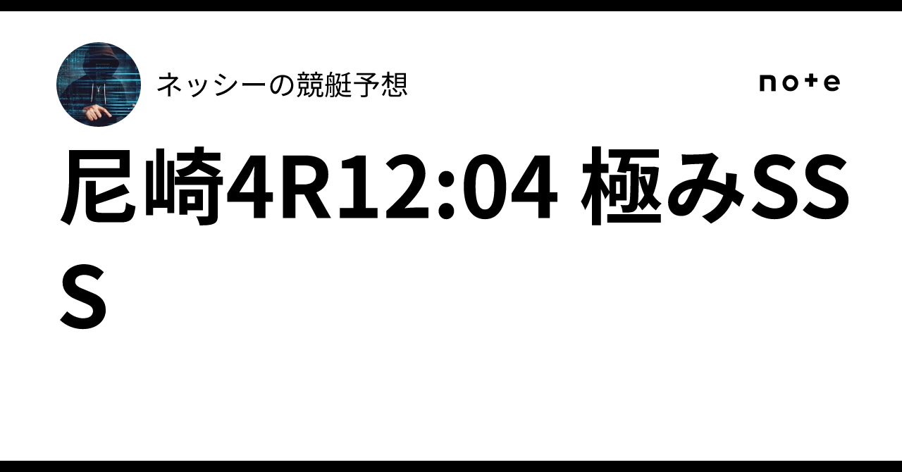 尼崎4R12:04 極みSSS㊗️｜ネッシーの競艇予想🚤