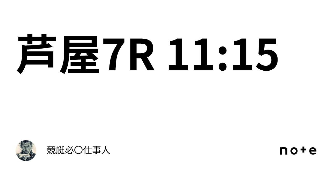 芦屋7R 11:15｜競艇必〇仕事人