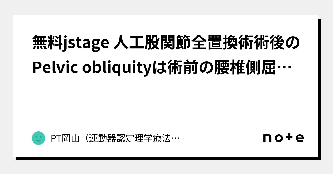 無料jstage 人工股関節全置換術術後のPelvic obliquityは術前の腰椎側屈可動性と関連している｜PT岡山（運動器認定理学療法士 ️株）