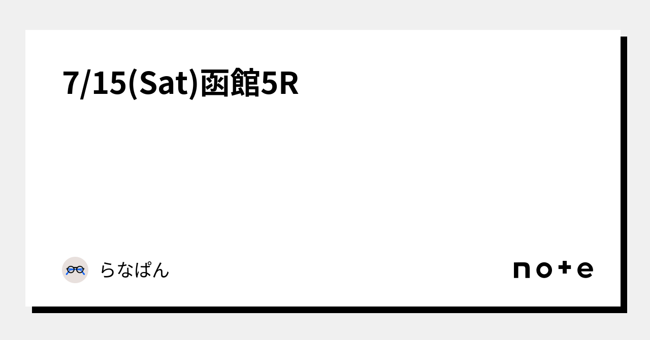 7/15(Sat)函館5R｜らなぱん