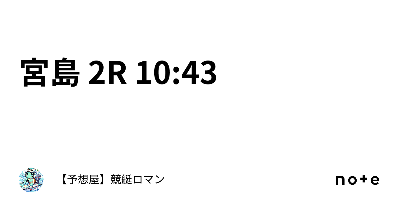 宮島 2R 10:43｜【予想屋】競艇ロマン