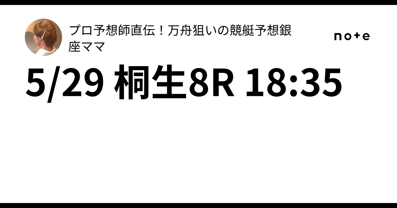 5/29 桐生8R 18:35｜プロ予想師直伝！万舟狙いの競艇予想🥂銀座ママ🥂