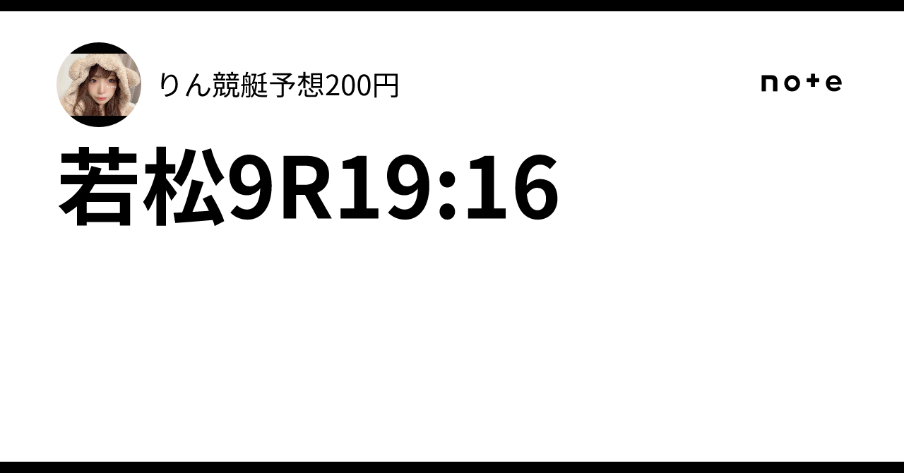 若松9R19:16｜🚤りん競艇予想🧸🤍200円💘
