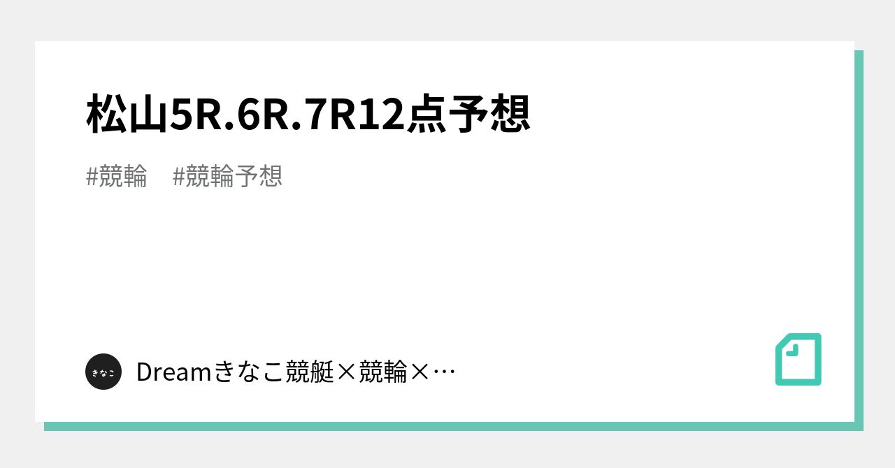 🚴‍♀️松山5R.6R.7R🚴‍♀️🔥12点予想🔥｜Dream🐹きなこ🐹競艇×競輪×競馬｜note