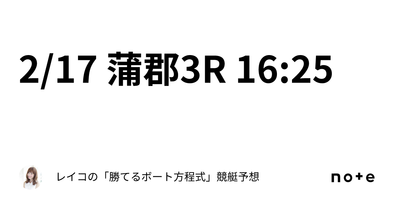 2/17 蒲郡3R 16:25｜レイコの「勝てるボート方程式」💄競艇予想