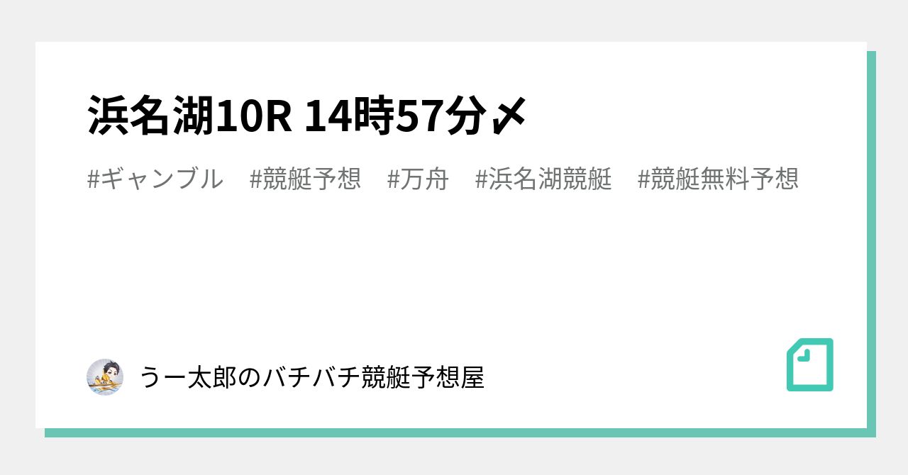 🚤 浜名湖10R 14時57分〆🚤 ｜🚤 うー太郎のバチバチ競艇予想屋🚤