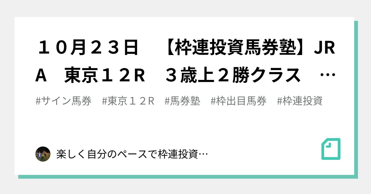 10月23日 【枠連投資馬券塾】JRA 東京12R 3歳上2勝クラス ダ1600m【無料】｜枠連投資億を稼ぐ馬券術！現役馬主