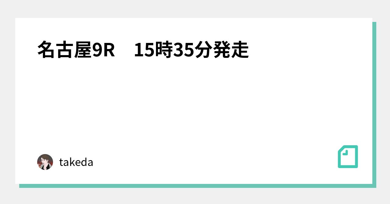 名古屋9R 15時35分発走｜takeda｜note