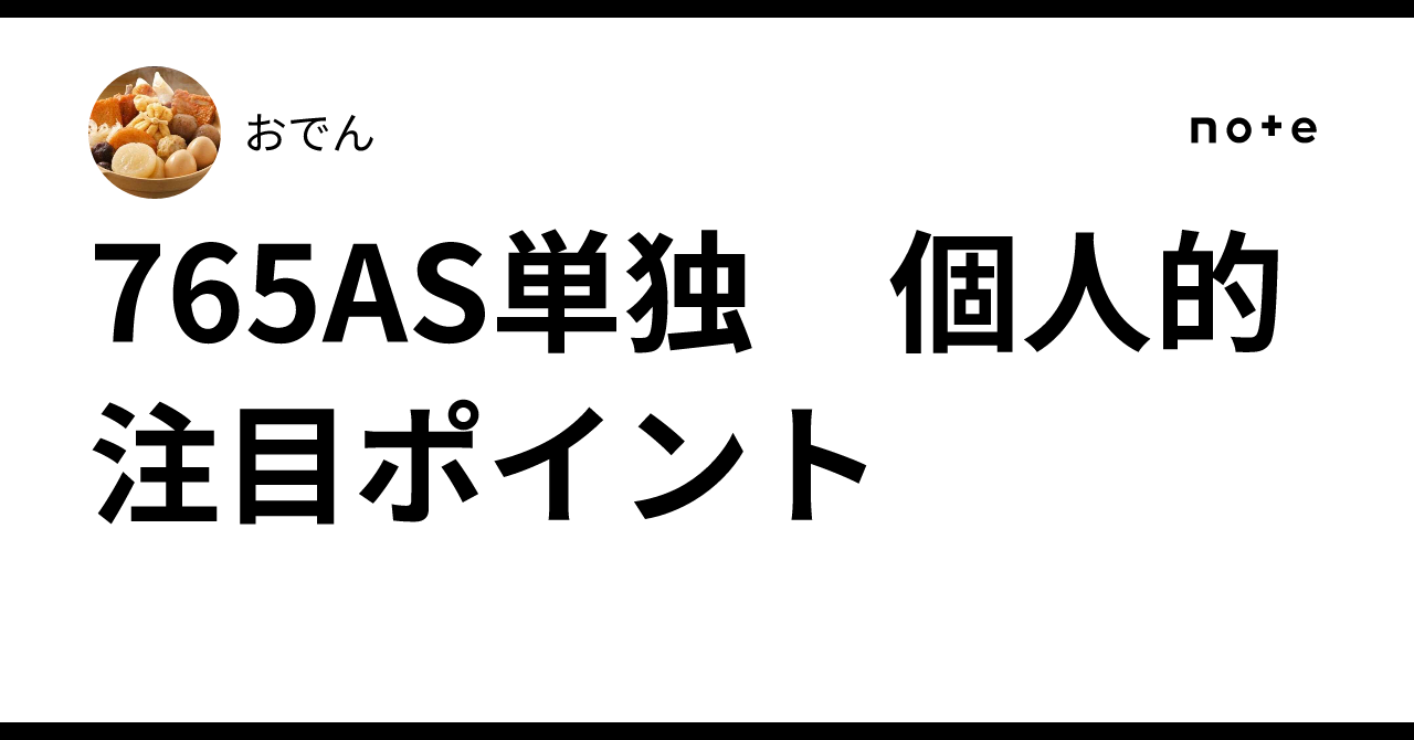 765AS単独 個人的注目ポイント｜おでん