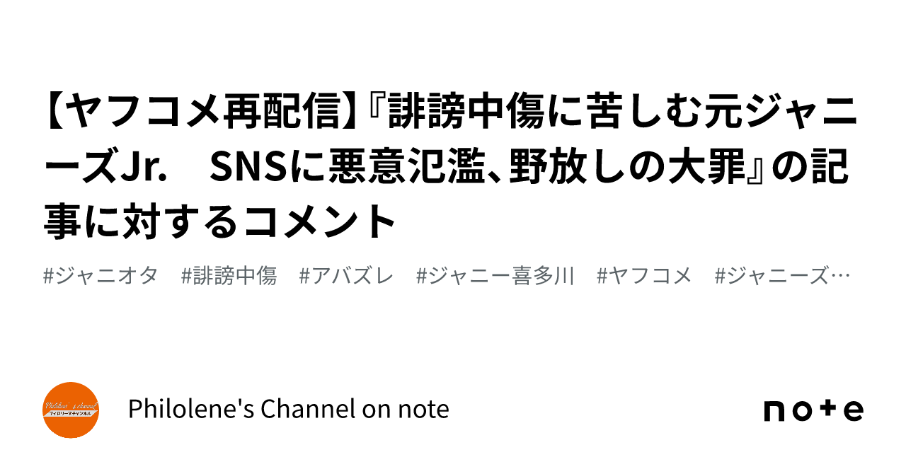 【ヤフコメ再配信】『誹謗中傷に苦しむ元ジャニーズJr. SNSに悪意氾濫、野放しの大罪』の記事に対するコメント｜Philolene's Channel on note