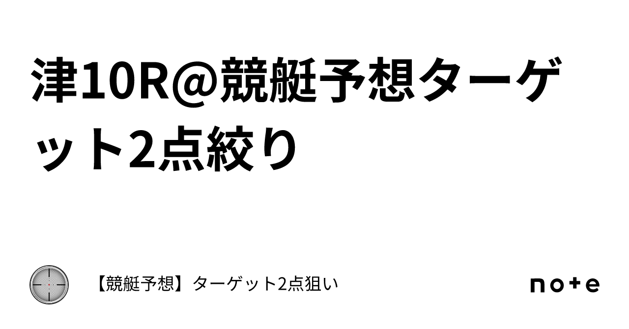 津10R@競艇予想ターゲット😁2点絞り｜【競艇予想】ターゲット🎯2点狙い
