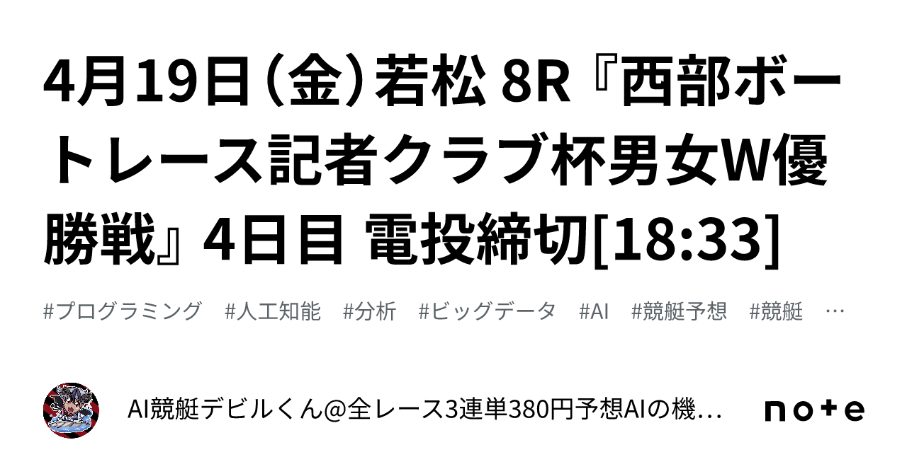 4月19日（金）若松 8R 『西部ボートレース記者クラブ杯男女W優勝戦』 4日目 電投締切[18:33]｜AI競艇デビルくん@全レース3連単380円予想 AIの機械学習で驚異の的中率＆回収率 ...