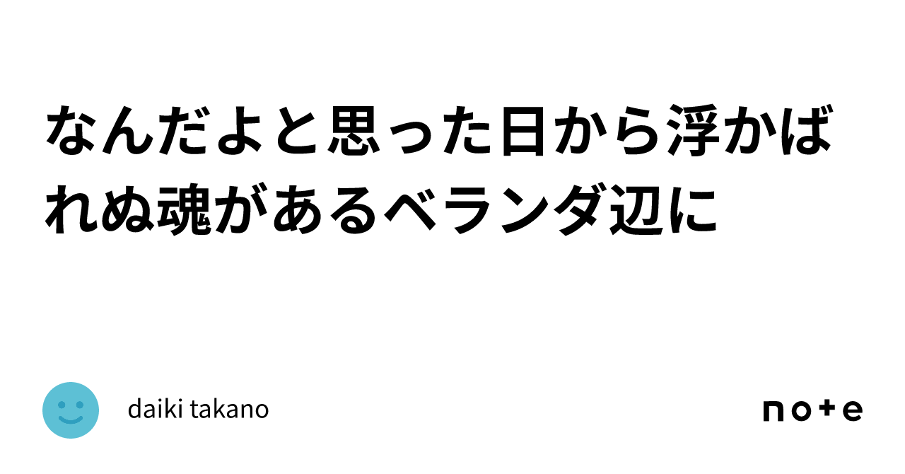 なんだよと思った日から浮かばれぬ魂があるベランダ辺に｜daiki takano