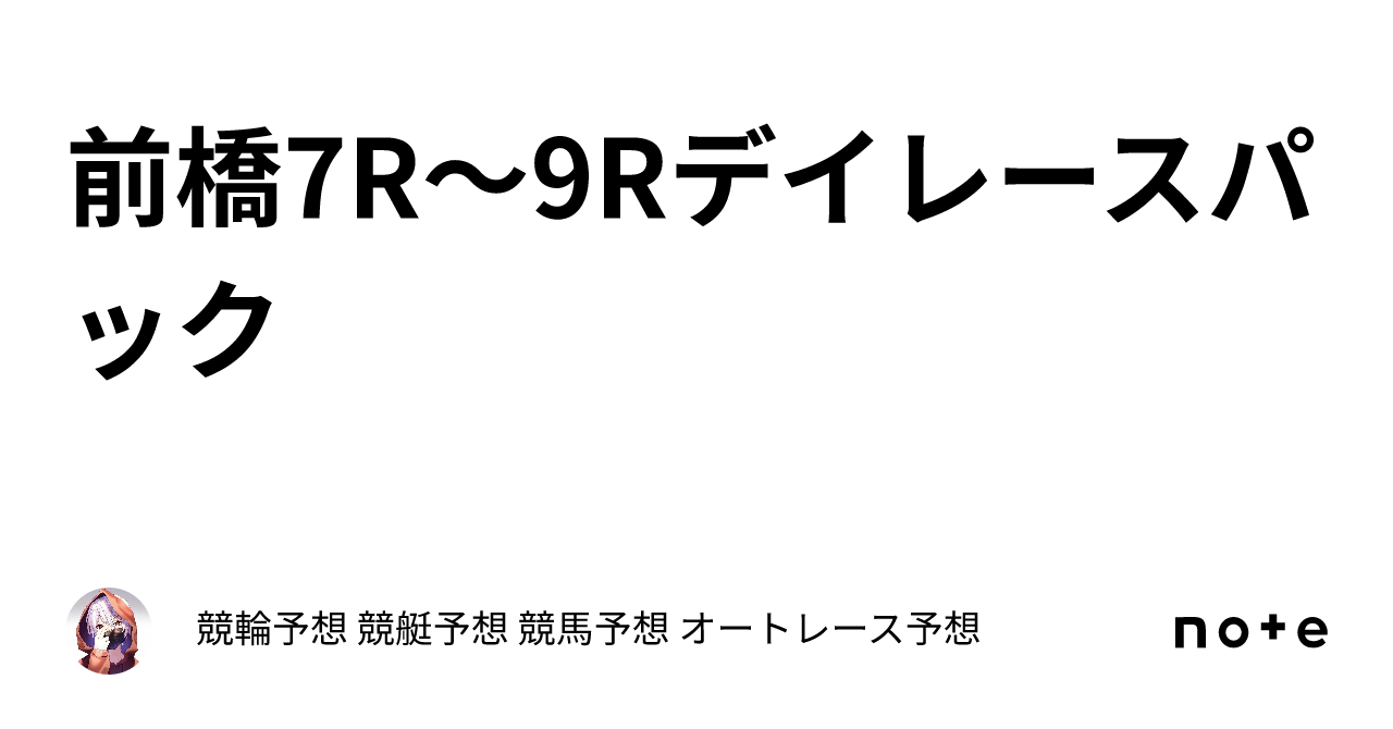 💖💖💖前橋7R〜9Rデイレースパック💖💖💖｜競輪予想 競馬予想 オートレース予想