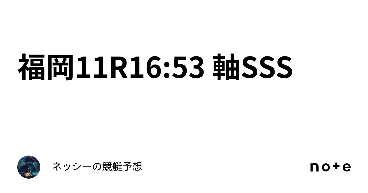 福岡11R16:53 軸SSS㊗️｜ネッシーの競艇予想🚤