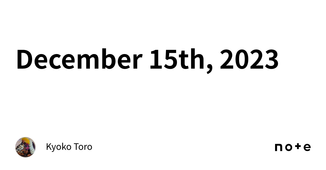 December 15th, 2023｜Kyoko Toro