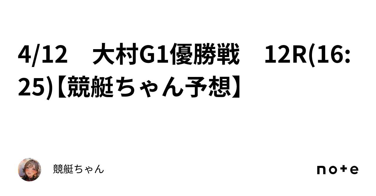 4/12 大村G1優勝戦 12R(16:25)【競艇ちゃん予想】｜競艇ちゃん🚤
