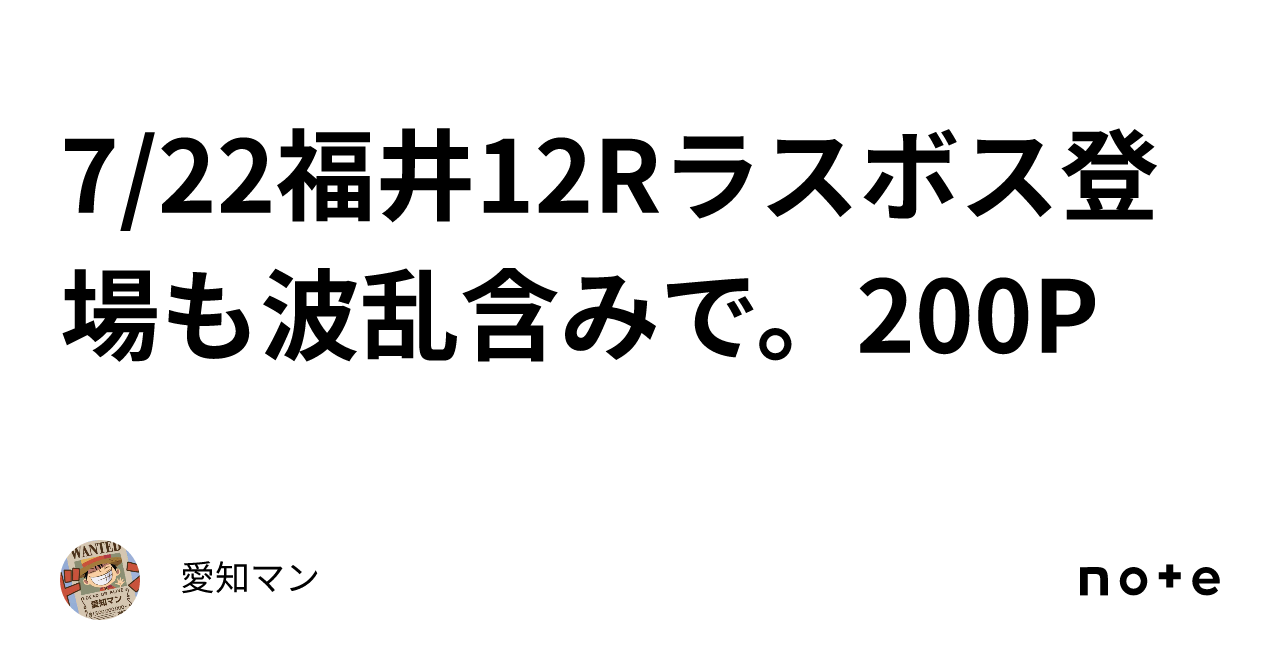7/22福井12Rラスボス登場も波乱含みで。200P｜愛知マン
