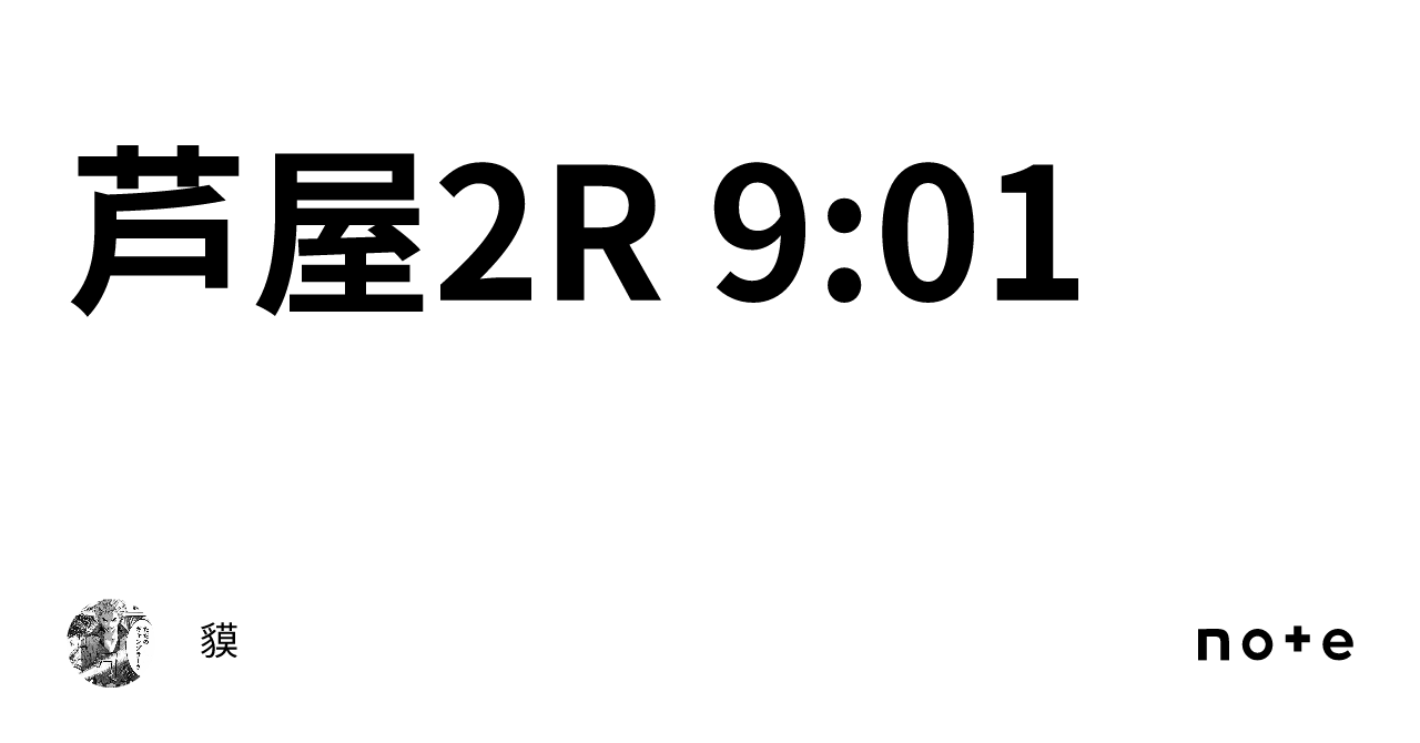 芦屋2R 9:01｜貘