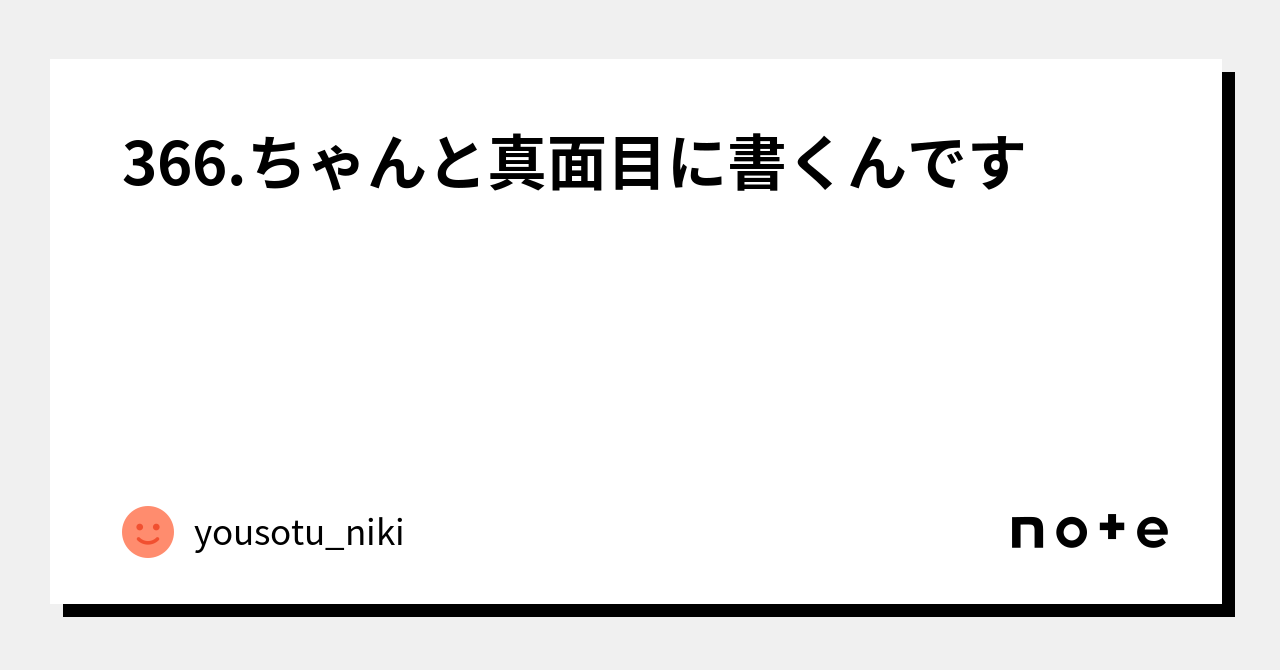 366.ちゃんと真面目に書くんです｜yousotu_niki｜note