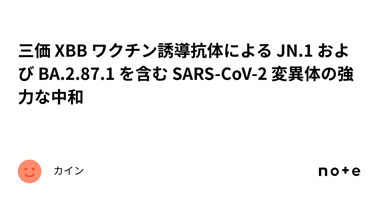 三価 XBB ワクチン誘導抗体による JN.1 および BA.2.87.1 を含む SARS-CoV-2 変異体の強力な中和｜カイン