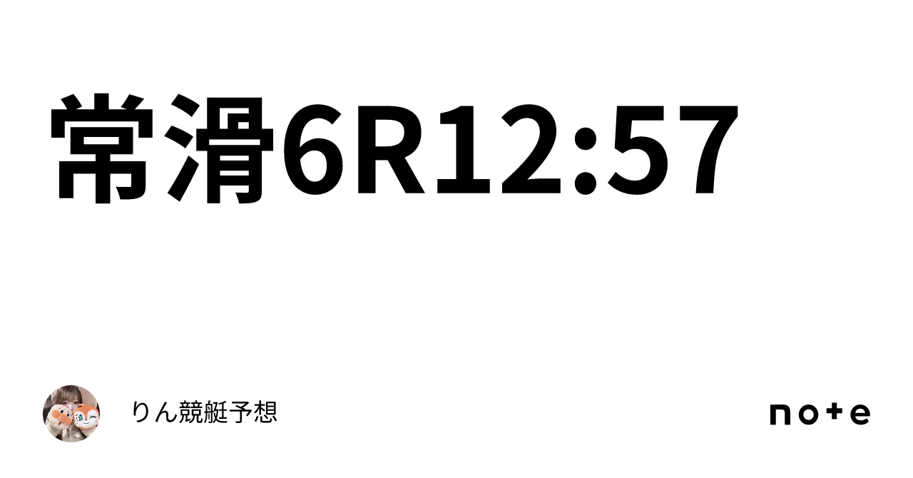 常滑6R12:57｜りん🧸 ️競艇予想🚤