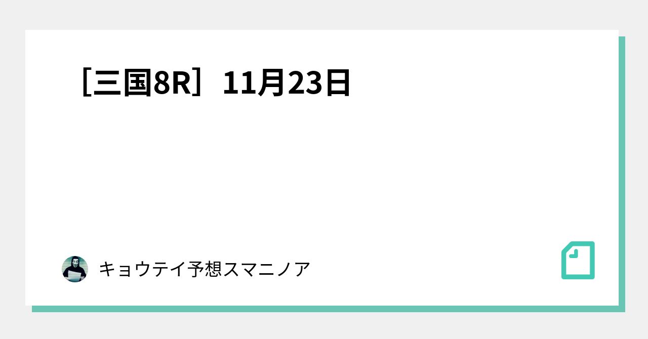 [三国8R]11月23日｜キョウテイ予想スマニノア｜note